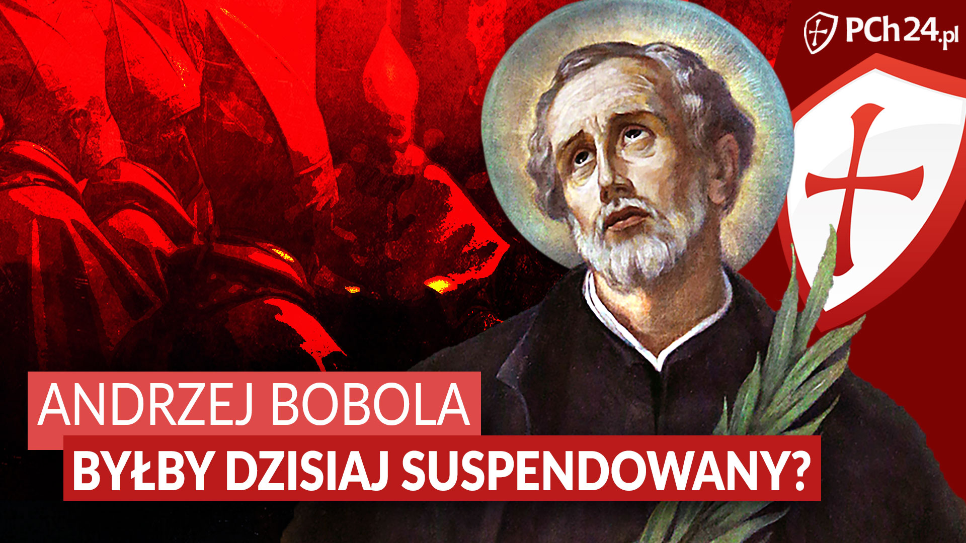 ROBIŁ TO, CO DZISIAJ NIE PODOBA SIĘ W WATYKANIE. ANDRZEJ BOBOLA BYŁBY ...